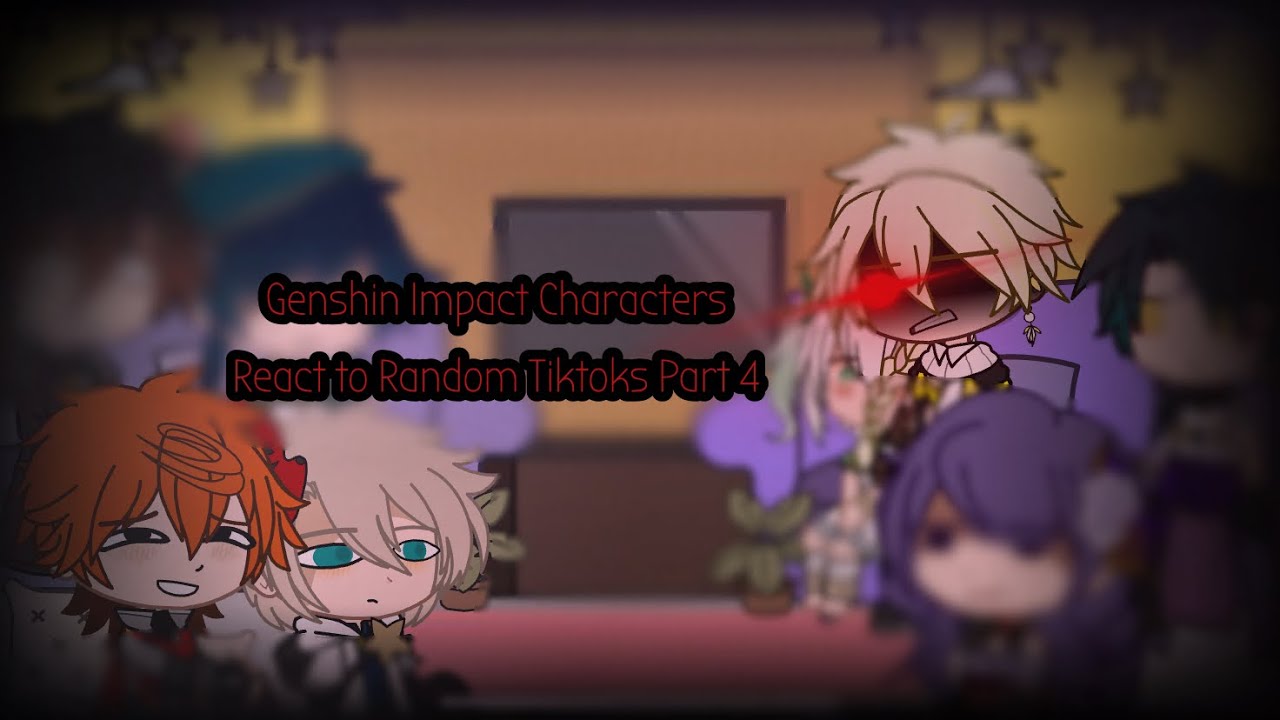 Genshin Impact Characters react to Random Tiktoks Part 4 - Genshin ... Genshin Impact Characters react to Random Tiktoks Part 4 - Genshin ...